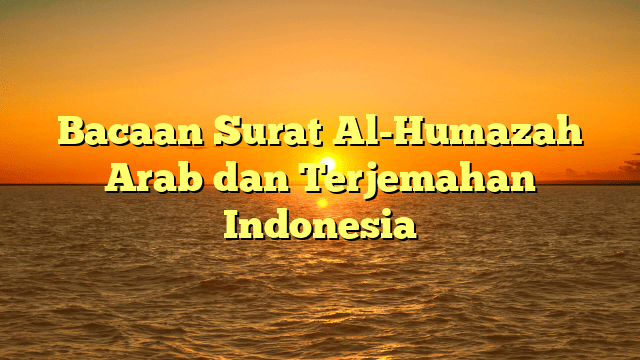 Bacaan Surat Al-Humazah Arab dan Terjemahan Indonesia | MEDIA PUSTAKA